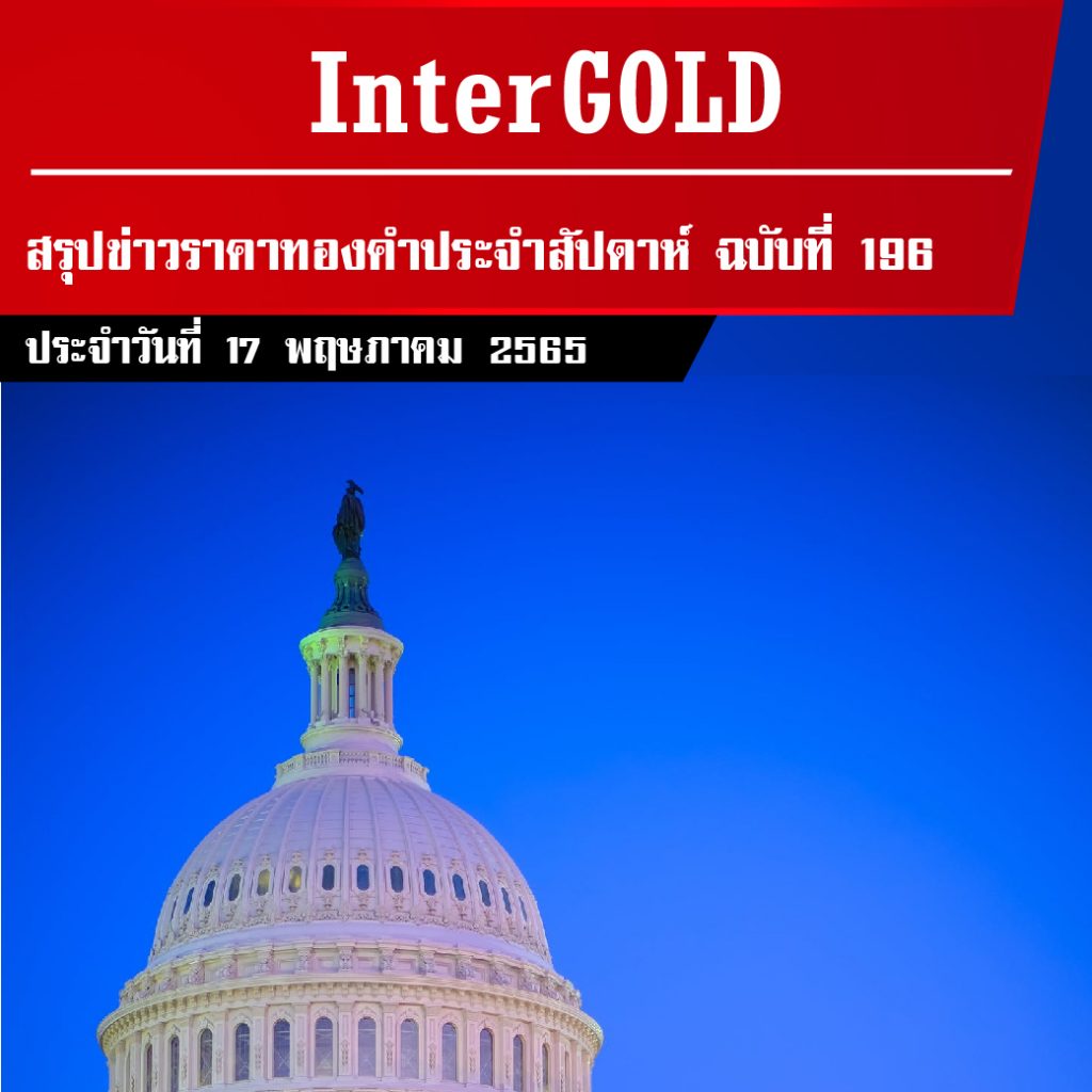 InterGOLD สรุปข่าวเด่นเรื่องราคาทองคำประจำสัปดาห์ ฉบับ ที่ 196 ประจำวันที่ 17 พฤษภาคม 2565 ...