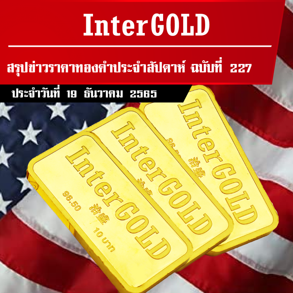 InterGOLD สรุปข่าวเด่นเรื่องราคาทองคำประจำสัปดาห์ ฉบับ ที่ 227 ประจำวันที่ 19 ธันวาคม 2565 ...
