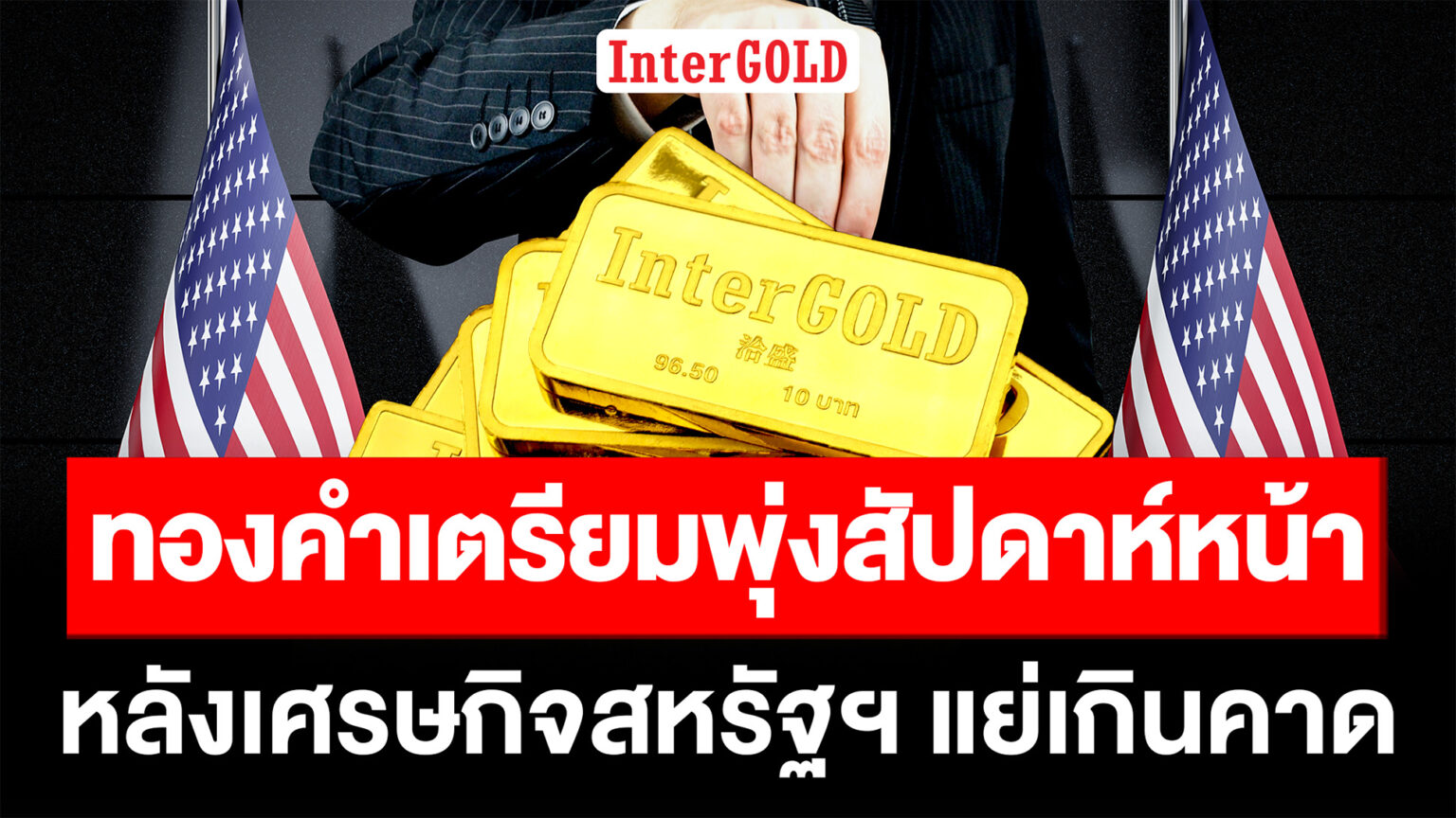 ทองคำเตรียมพุ่งสัปดาห์หน้า หลังเศรษกิจสหรัฐฯ แย่เกินคาด - InterGold
